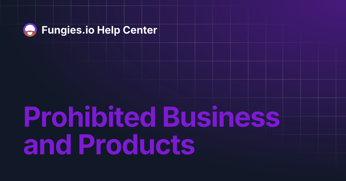 Prohibited Business and Products | Fungies.io Help Center